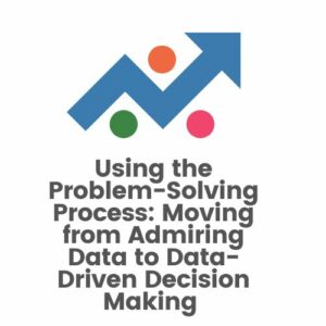 Using the Problem-Solving Process: Moving from Admiring Data to Data ...